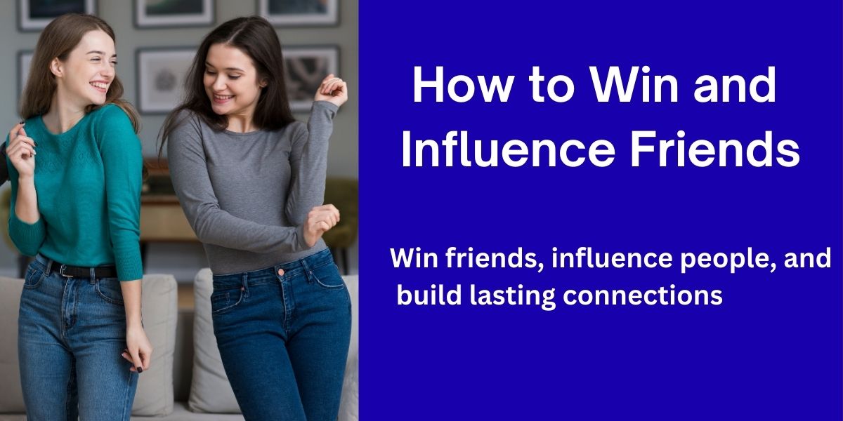 How to Win Friends and Influence People Fast in 2025
